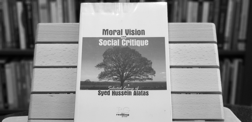 Moral Vision and Social Critique – Selected Essays of Syed Hussein Alatas